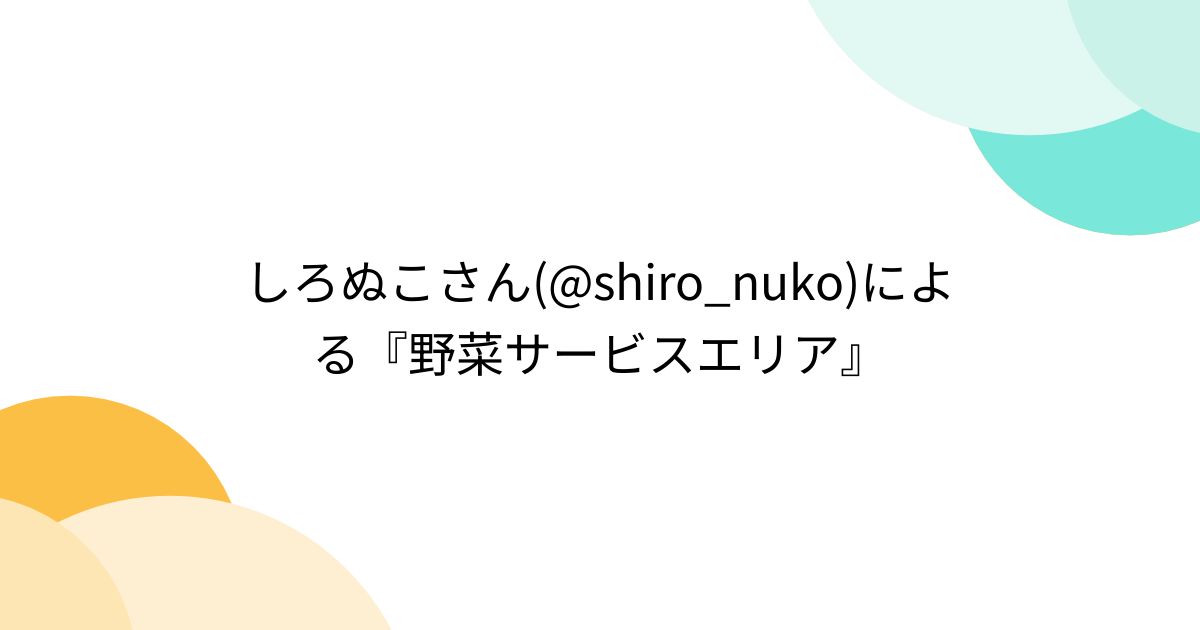 しろぬこさん(@shiro_nuko)による『野菜サービスエリア』 - Togetter [トゥギャッター]