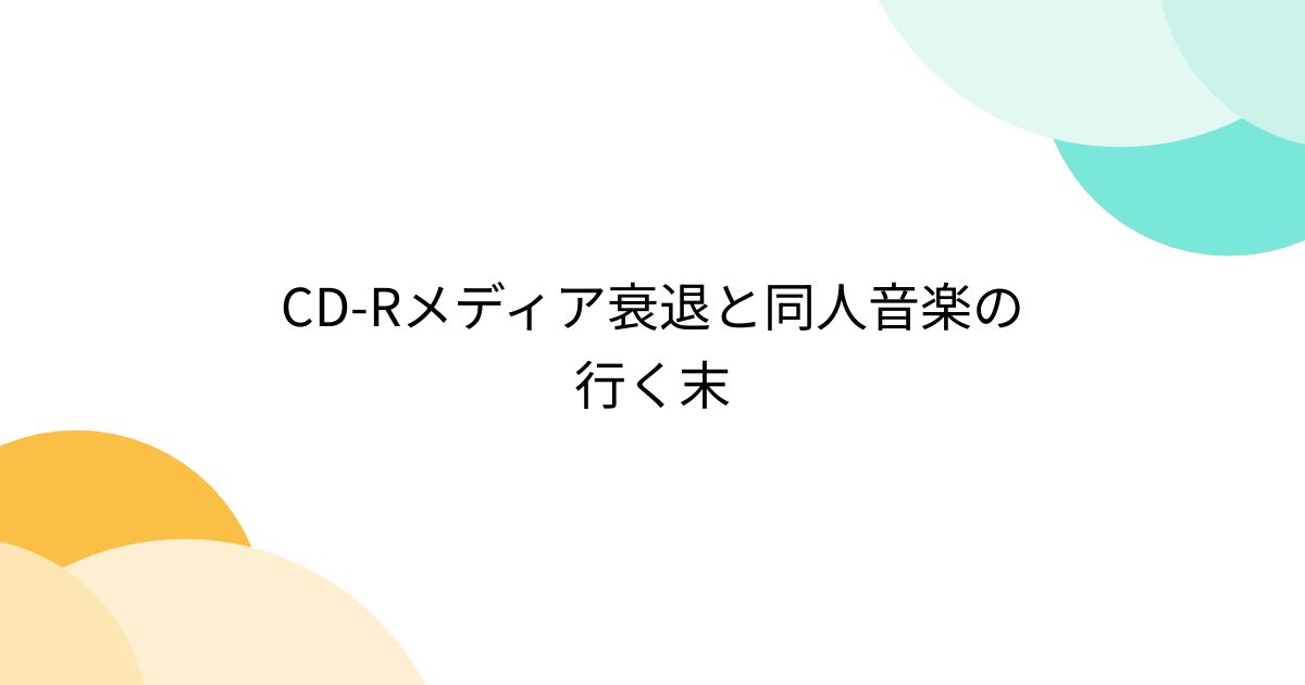 CD-Rメディア衰退と同人音楽の行く末 - posfie