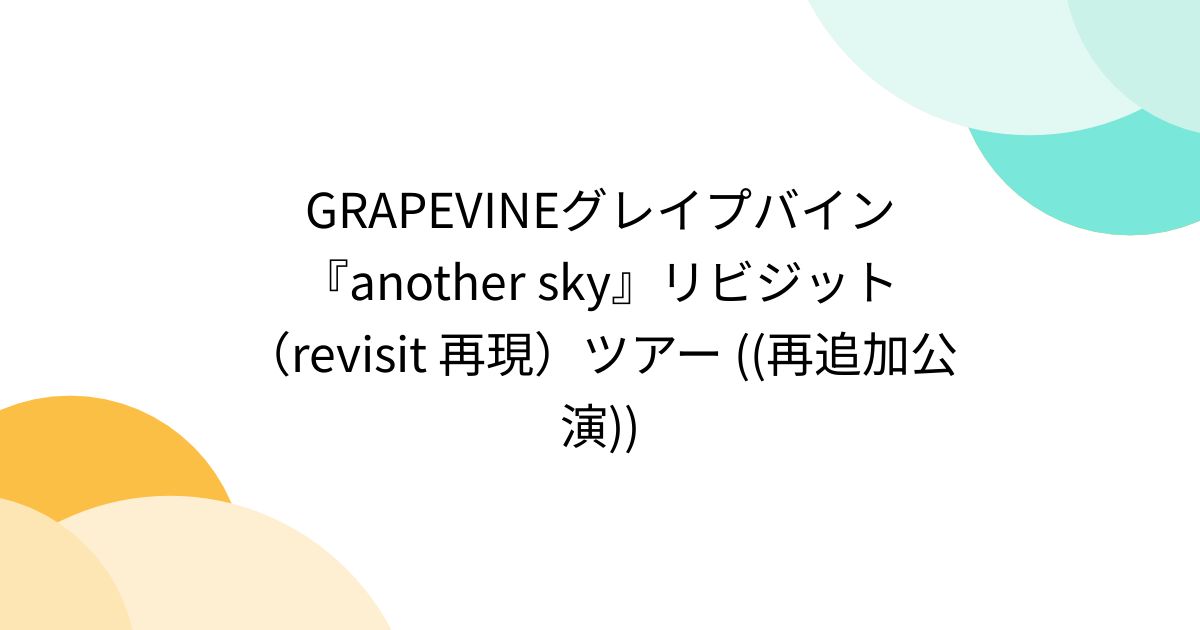 GRAPEVINEグレイプバイン 『another sky』リビジット（revisit 再現）ツアー ((再追加公演)) - posfie