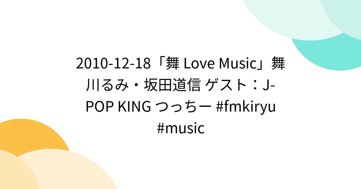 2010-12-18「舞 Love Music」舞川るみ・坂田道信 ゲスト：J-POP KING つっちー #fmkiryu #music - posfie