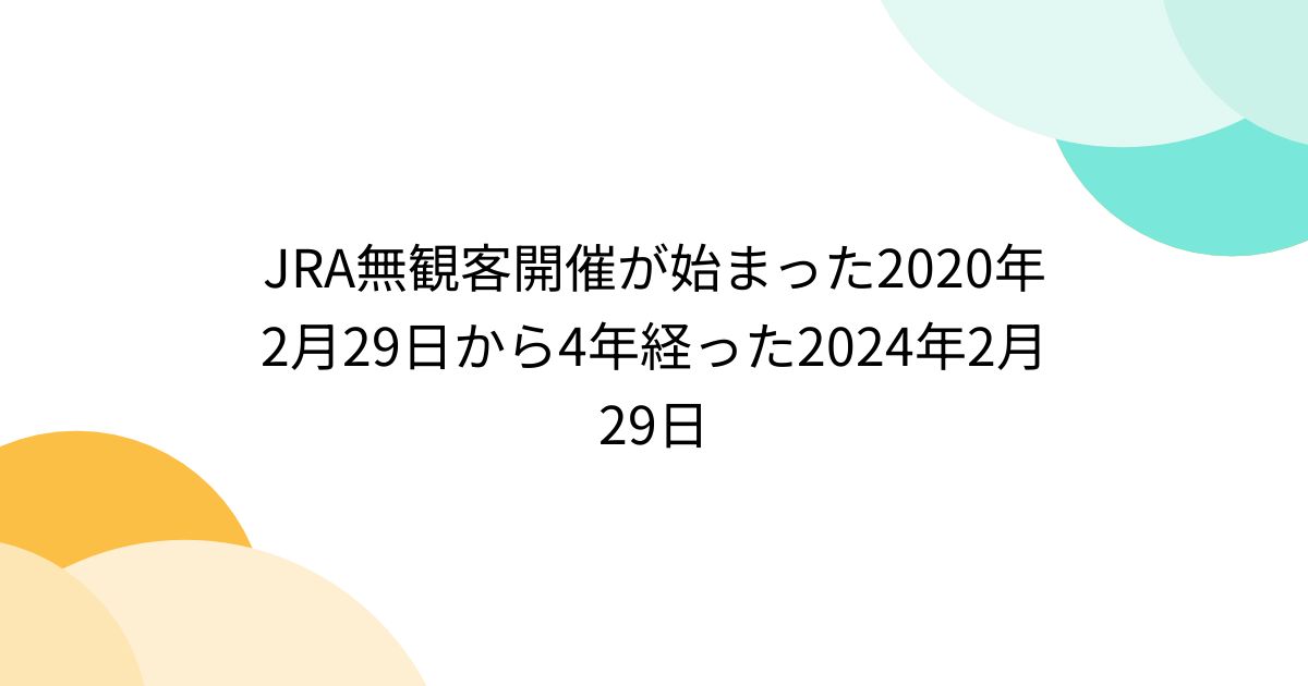 JRA無観客開催が始まった2020年2月29日から4年経った2024年2月29日 - posfie