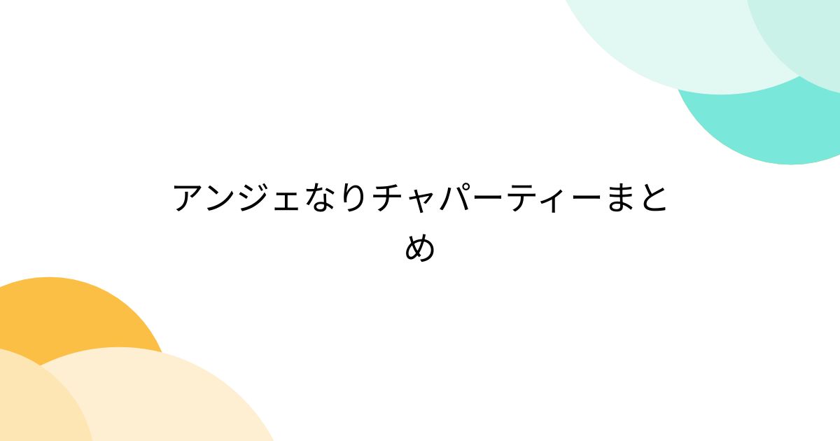 アンジェなりチャパーティーまとめ - posfie