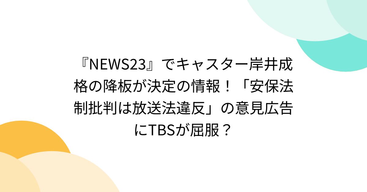 『NEWS23』でキャスター岸井成格の降板が決定の情報！「安保法制批判は放送法違反」の意見広告にTBSが屈服？ - posfie