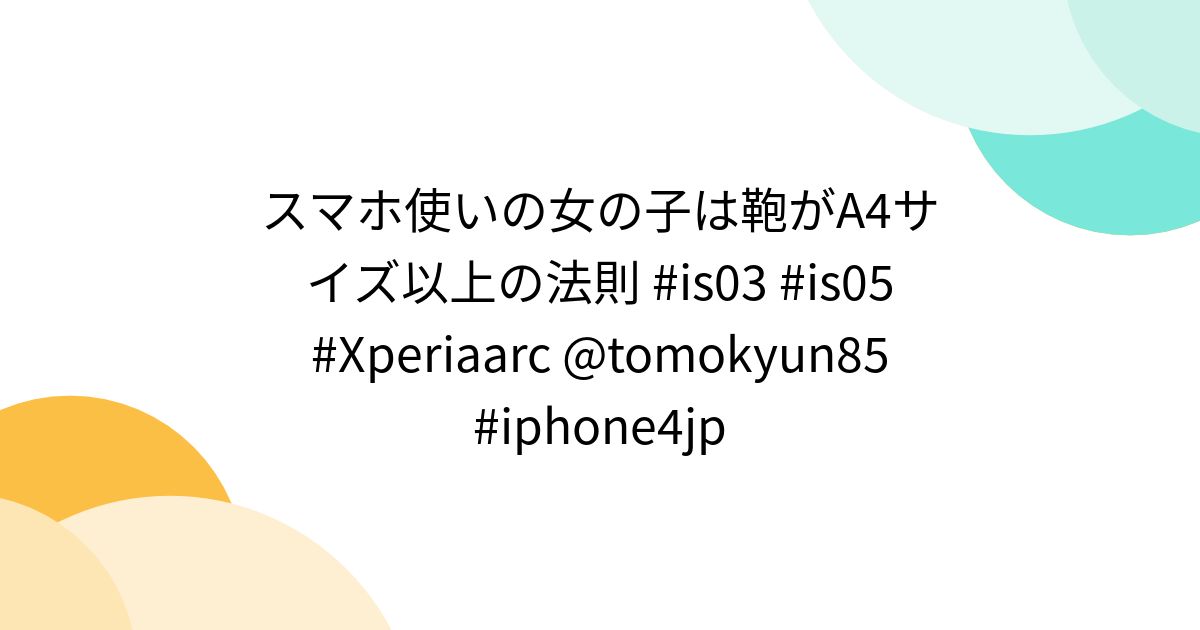 スマホ使いの女の子は鞄がA4サイズ以上の法則 #is03 #is05 #Xperiaarc @tomokyun85 #iphone4jp - posfie