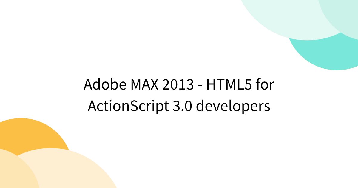 Adobe MAX 2013 - HTML5 for ActionScript 3.0 developers - posfie