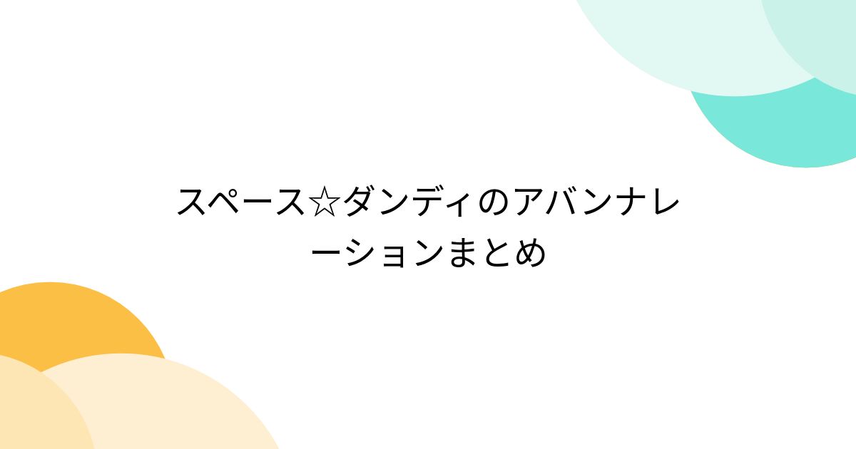 スペース☆ダンディのアバンナレーションまとめ - posfie
