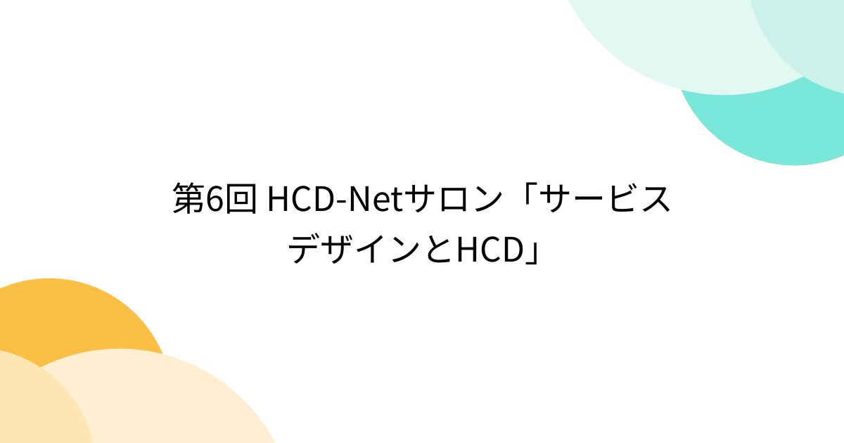 第6回 HCD-Netサロン「サービスデザインとHCD」 - posfie