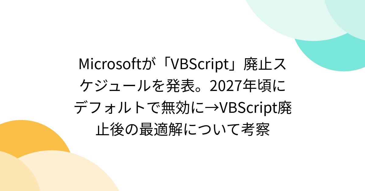 Microsoftが「VBScript」廃止スケジュールを発表。2027年頃にデフォルトで無効に→VBScript廃止後の最適解について考察 - posfie