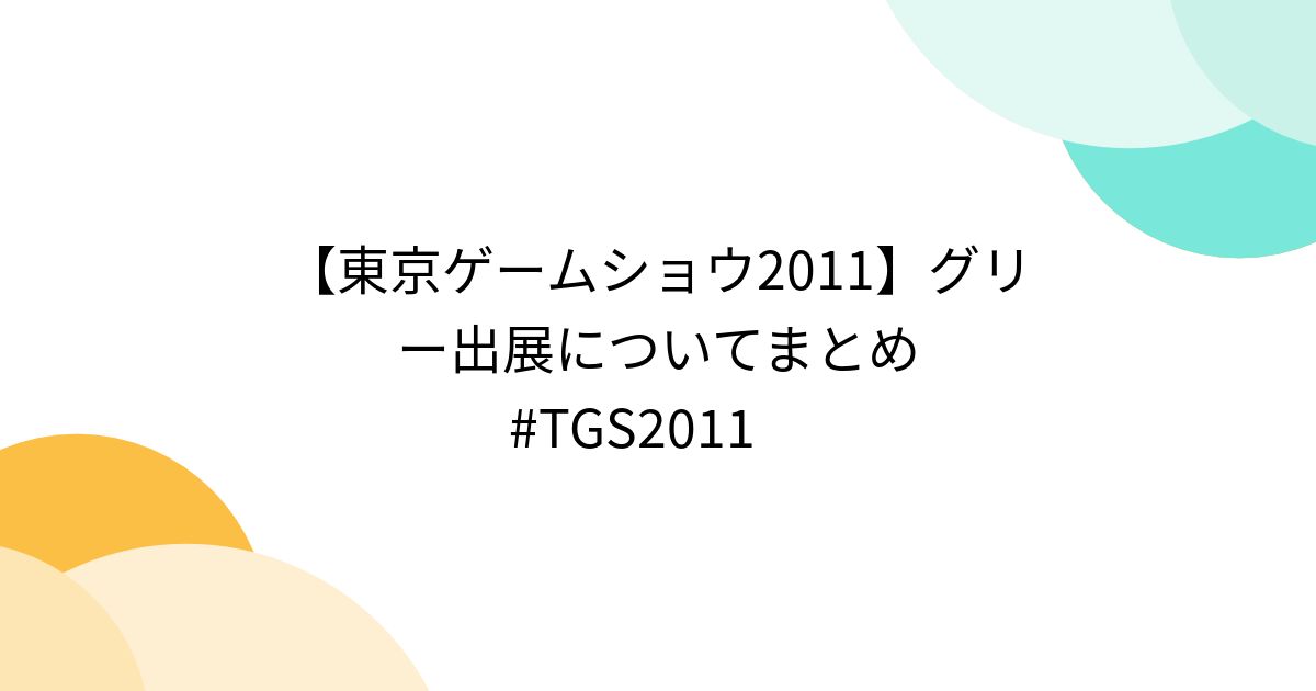 【東京ゲームショウ2011】グリー出展についてまとめ #TGS2011 - posfie