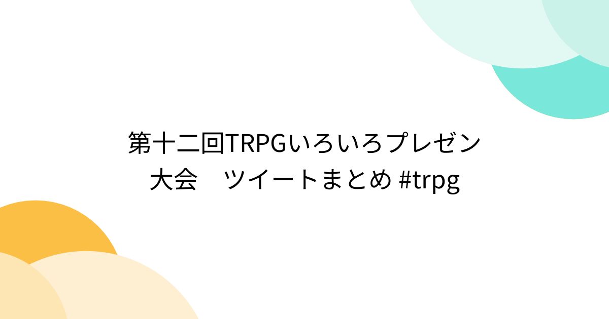 第十二回TRPGいろいろプレゼン大会 ツイートまとめ #trpg - posfie