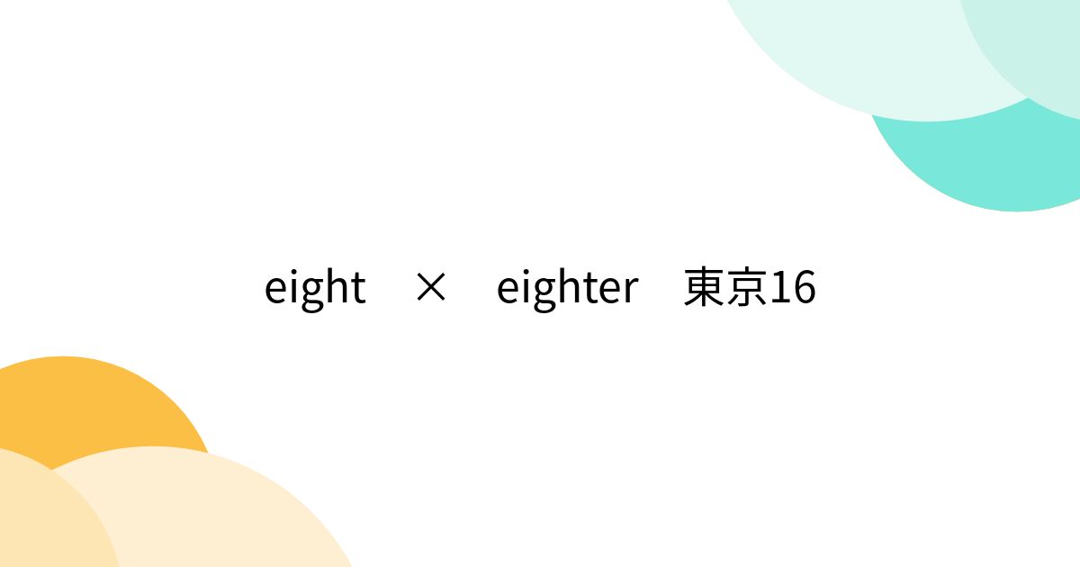 eight × eighter 東京16 - posfie