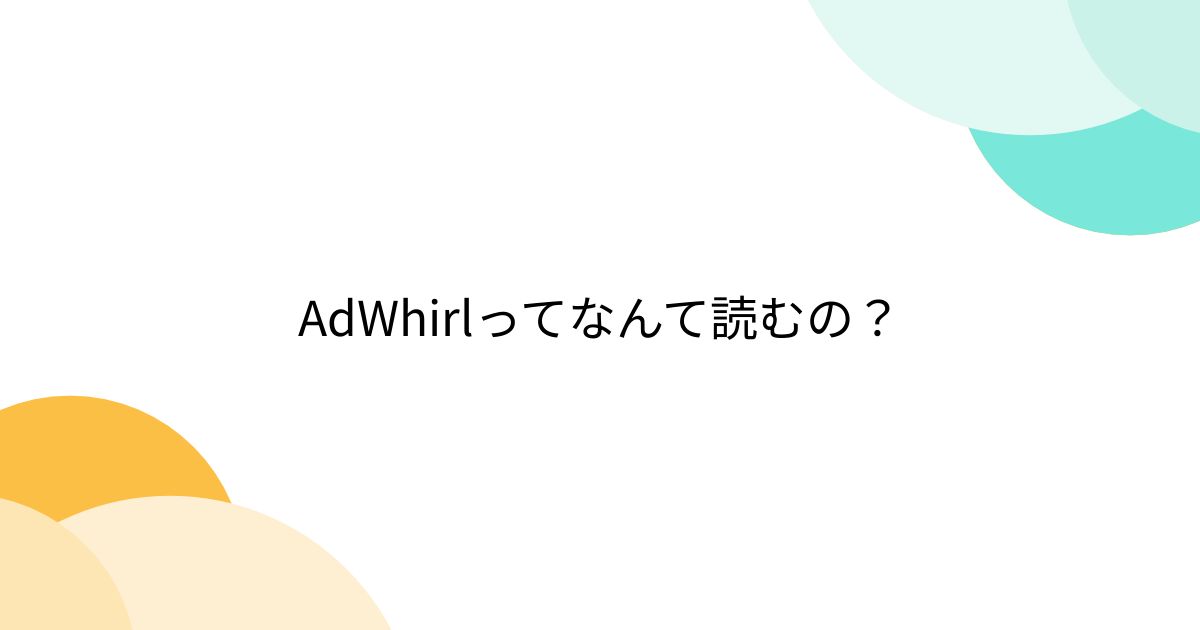 AdWhirlってなんて読むの？ - posfie