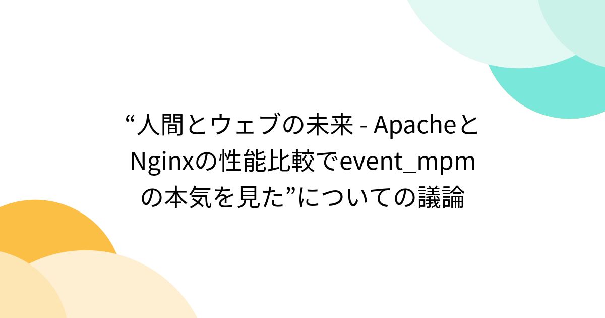 “人間とウェブの未来 - ApacheとNginxの性能比較でevent_mpmの本気を見た”についての議論 - Togetter [トゥギャッター]