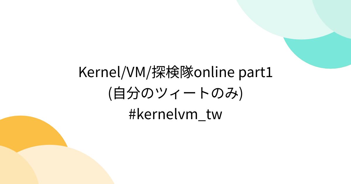 Kernel/VM/探検隊online part1 (自分のツィートのみ) #kernelvm_tw (2ページ目) - Togetter [トゥギャッター]