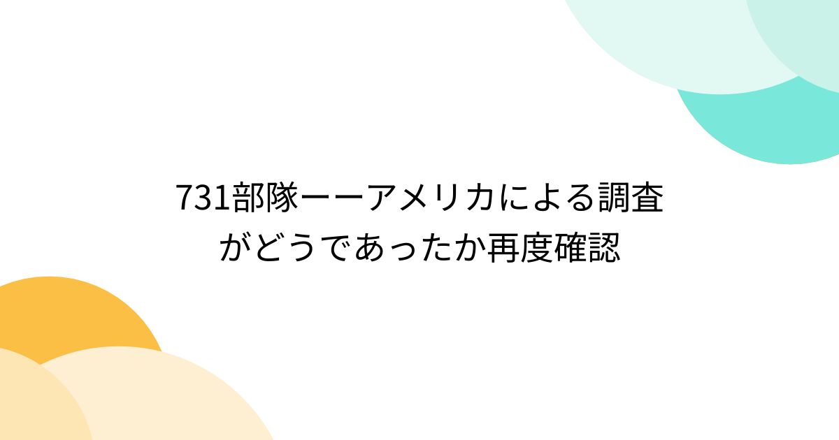 731部隊ーーアメリカによる調査がどうであったか再度確認 - posfie