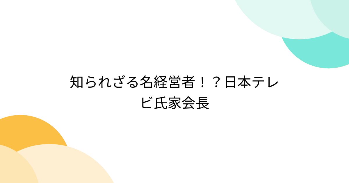 知られざる名経営者！？日本テレビ氏家会長 - posfie