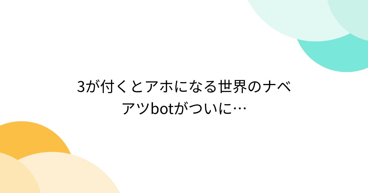 3が付くとアホになる世界のナベアツbotがついに… - posfie