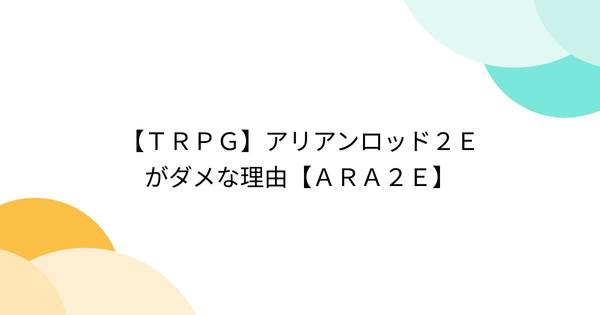 【TRPG】アリアンロッド2Eがダメな理由【ARA2E】 - posfie