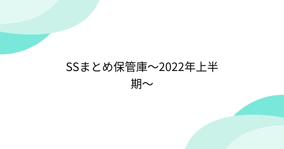 SSまとめ保管庫〜2022年上半期〜 - posfie