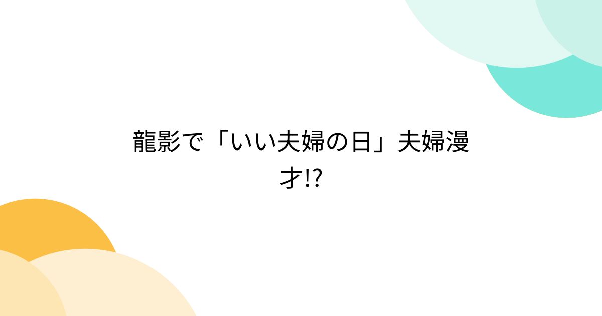 龍影で「いい夫婦の日」夫婦漫才!? - posfie