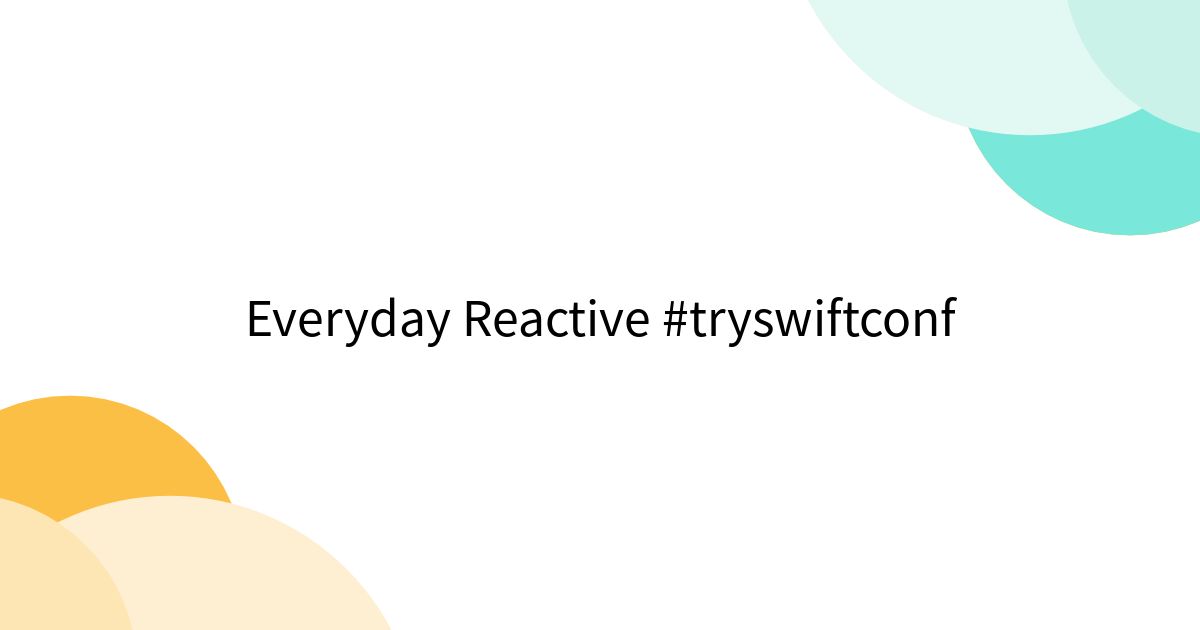 Everyday Reactive #tryswiftconf - posfie