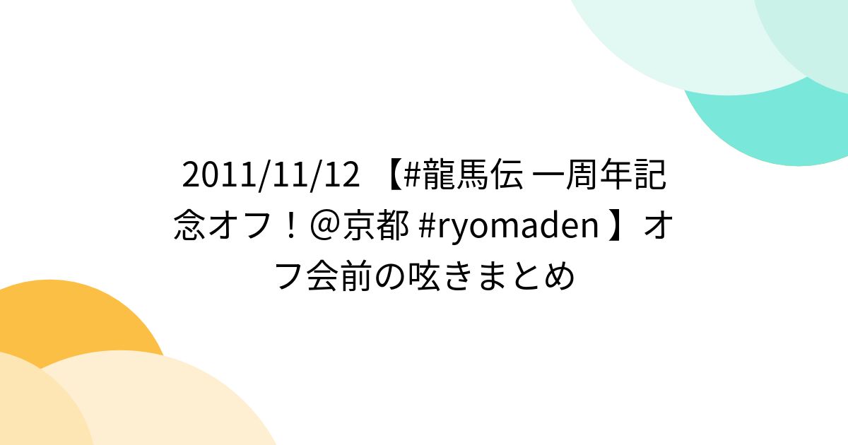 2011/11/12 【#龍馬伝 一周年記念オフ！＠京都 #ryomaden 】オフ会前の呟きまとめ - posfie