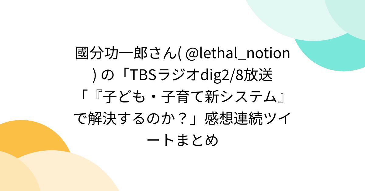 國分功一郎さん( @lethal_notion ) の「TBSラジオdig2/8放送「『子ども・子育て新システム』で解決するのか？」感想連続ツイートまとめ - posfie