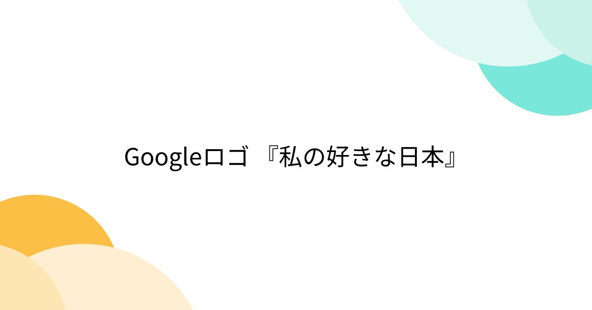 Googleロゴ 『私の好きな日本』 - Togetter [トゥギャッター]