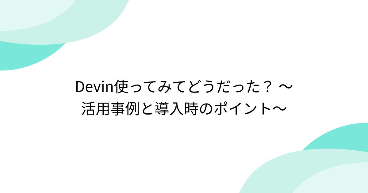 Devin使ってみてどうだった？ ～活用事例と導入時のポイント～ - posfie