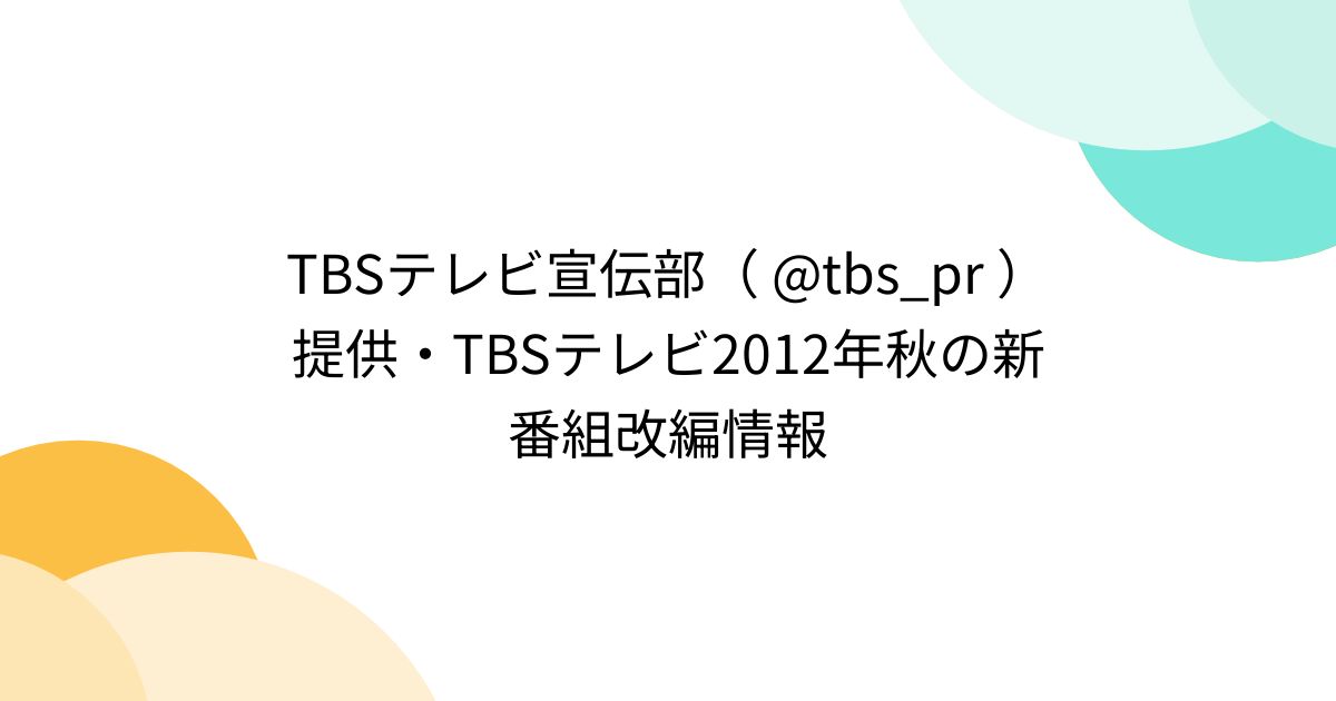 TBSテレビ宣伝部（ @tbs_pr ）提供・TBSテレビ2012年秋の新番組改編情報 - posfie