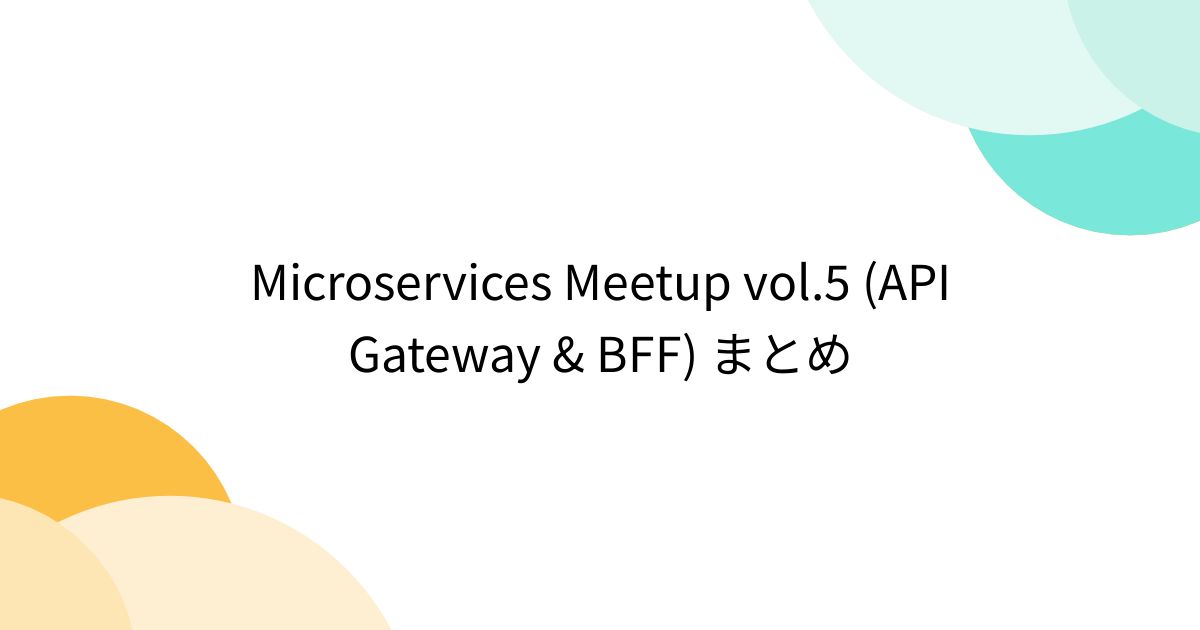 Microservices Meetup vol.5 (API Gateway & BFF) まとめ - Togetter [トゥギャッター]