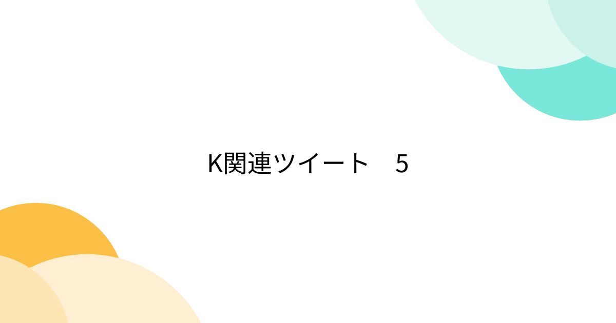K関連ツイート 5 - posfie