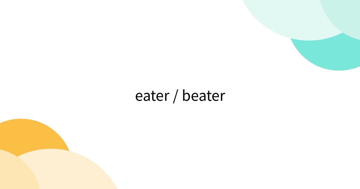 eater / beater - posfie