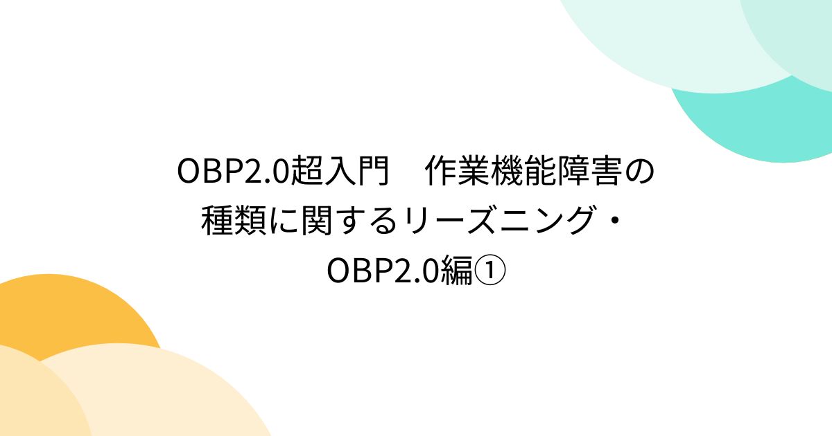OBP2.0超入門 作業機能障害の種類に関するリーズニング・OBP2.0編① - posfie