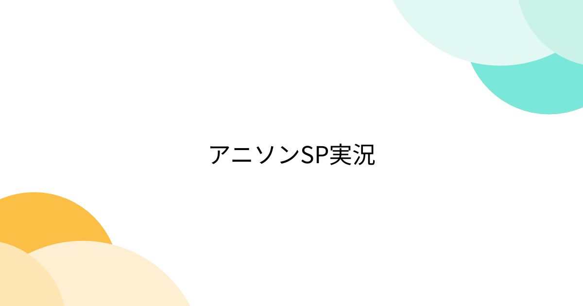 アニソンSP実況 - posfie