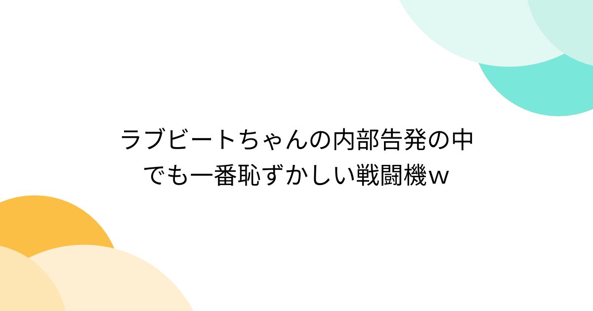 ラブビートちゃんの内部告発の中でも一番恥ずかしい戦闘機w - posfie