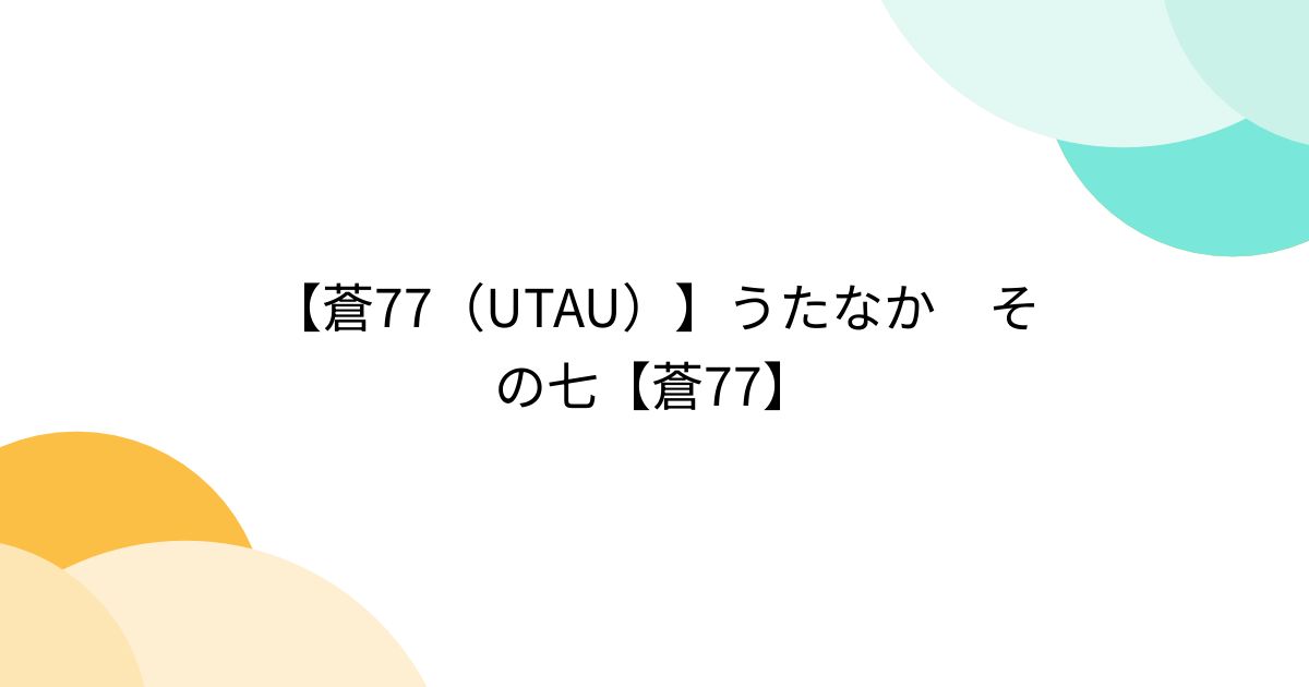 【蒼77（UTAU）】うたなか その七【蒼77】 - posfie