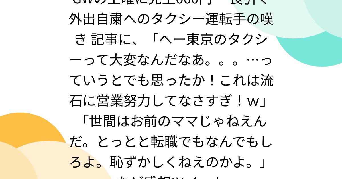 GWの土曜に売上660円… 長引く外出自粛へのタクシー運転手の嘆き 記事に、「へー東京のタクシーって大変なんだなあ。。。…っていうとでも思ったか！これは流石に営業努力してなさすぎ！w」「世間は ...