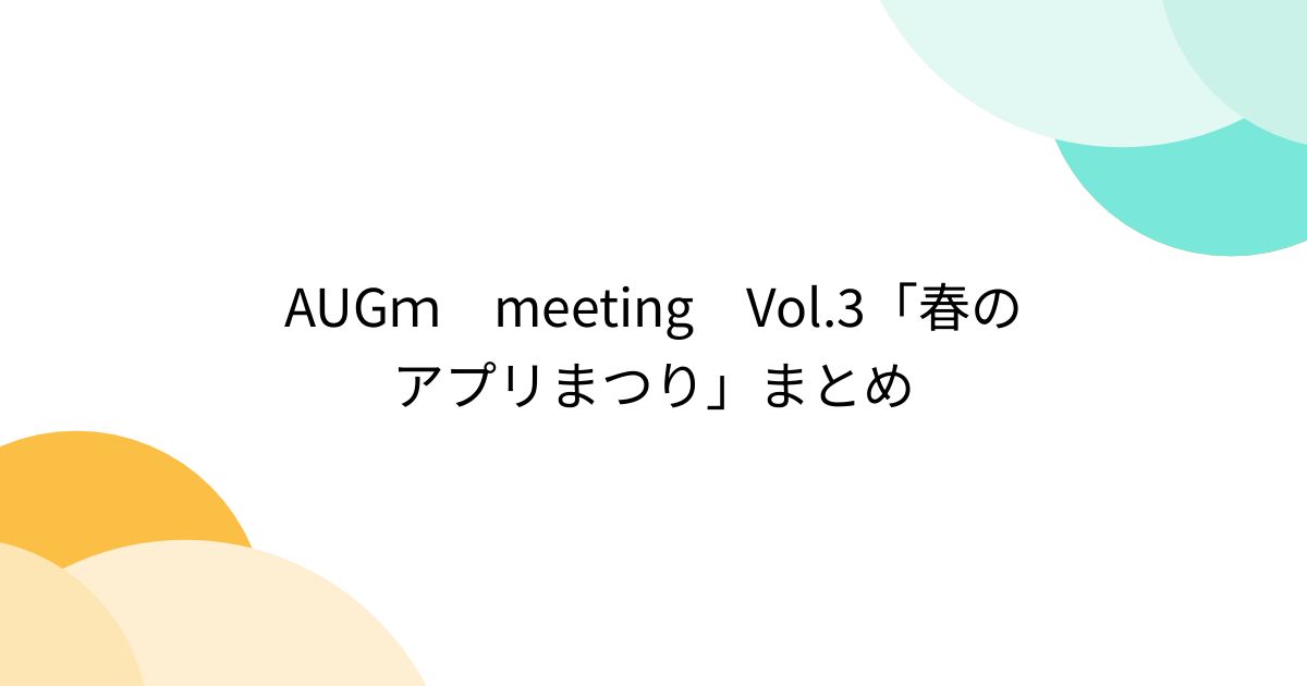 AUGm meeting Vol.3「春のアプリまつり」まとめ (3ページ目) - Togetter [トゥギャッター]