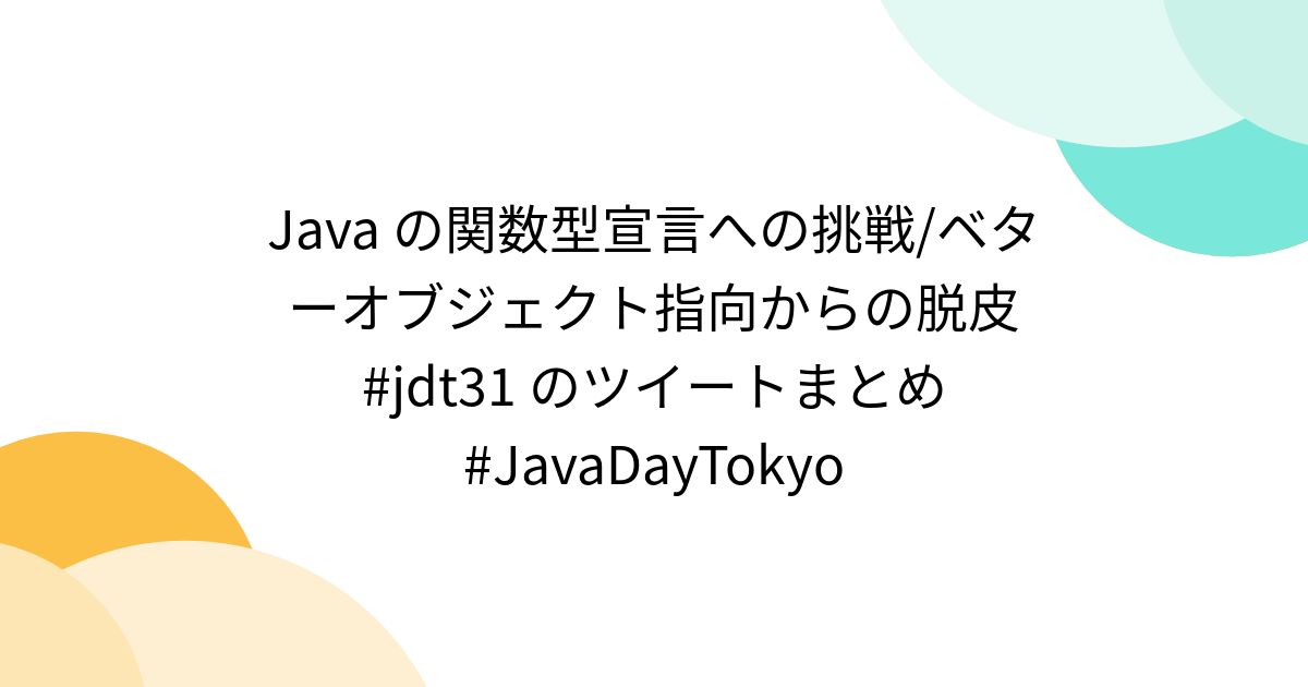 Java の関数型宣言への挑戦/ベターオブジェクト指向からの脱皮 #jdt31 のツイートまとめ #JavaDayTokyo - Togetter [トゥギャッター]