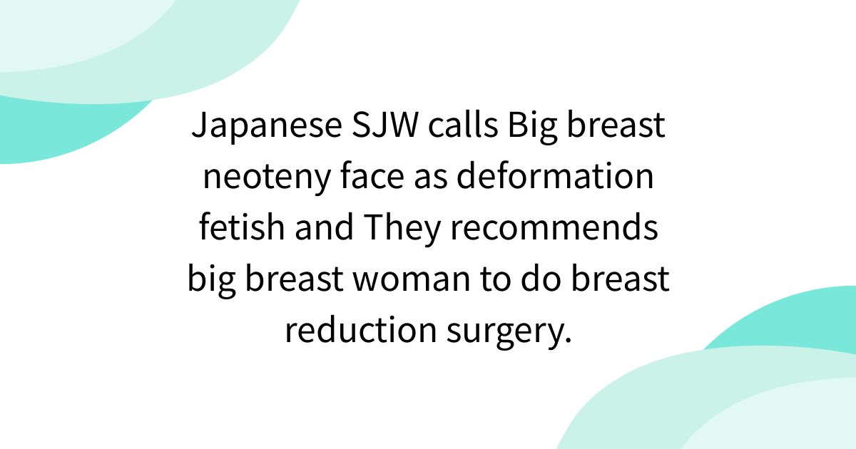 Japanese SJW calls Big breast neoteny face as deformation fetish and ...