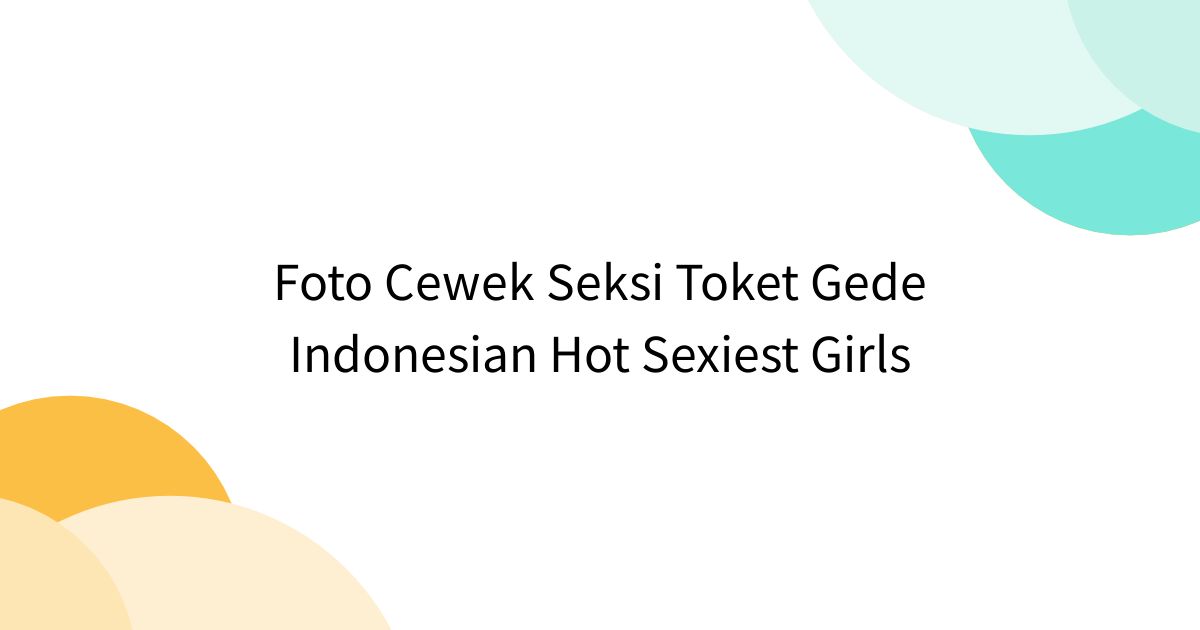 Foto Cewek Seksi Toket Gede Indonesian Hot Sexiest Girls - posfie