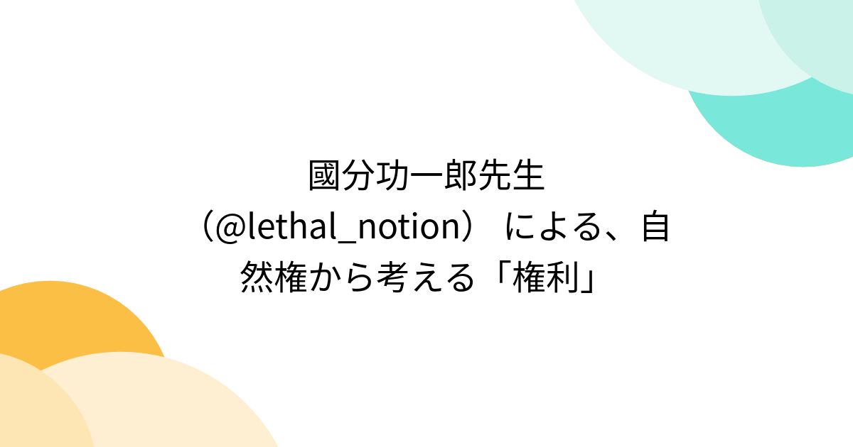 國分功一郎先生（@lethal_notion） による、自然権から考える「権利」 - Togetter [トゥギャッター]