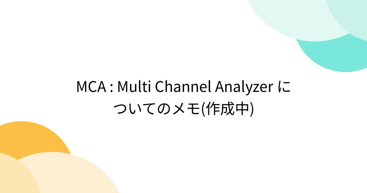 MCA : Multi Channel Analyzer についてのメモ(作成中) - posfie