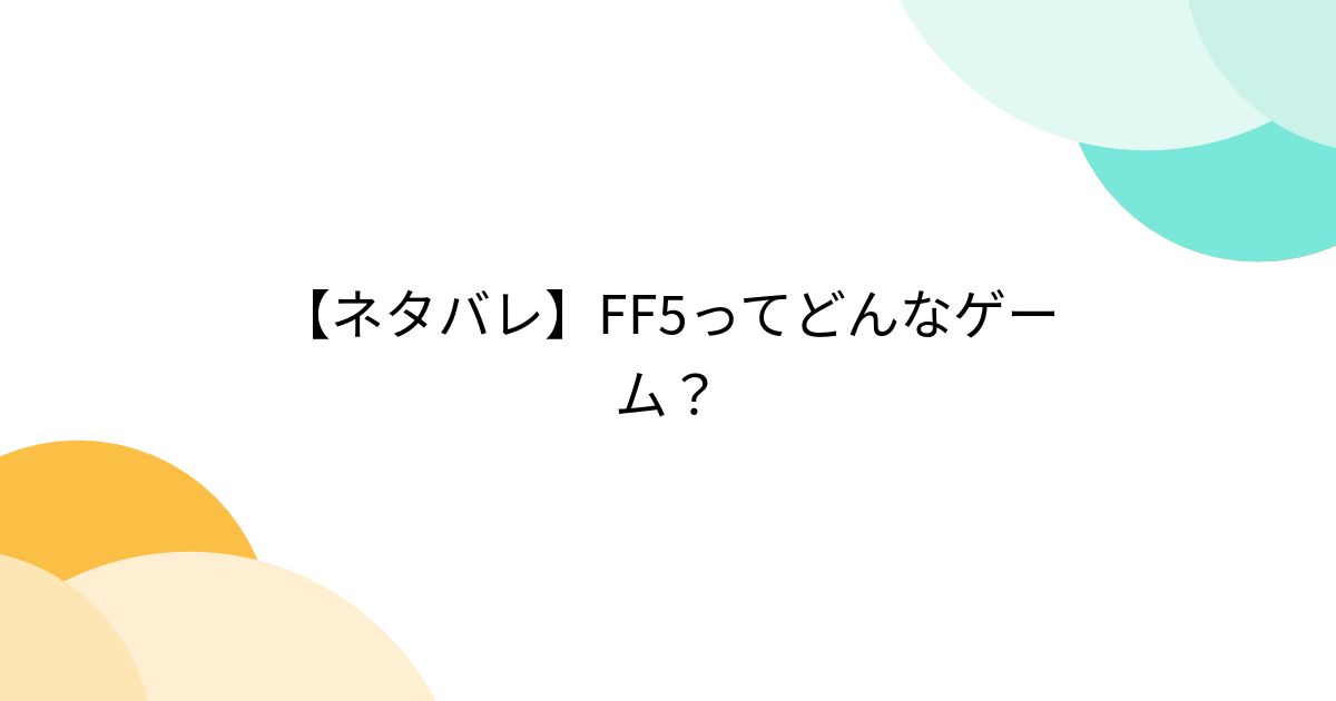 【ネタバレ】FF5ってどんなゲーム？ - posfie