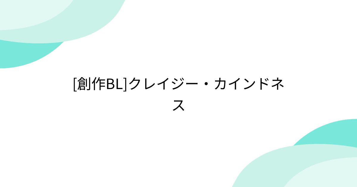 [創作BL]クレイジー・カインドネス - posfie