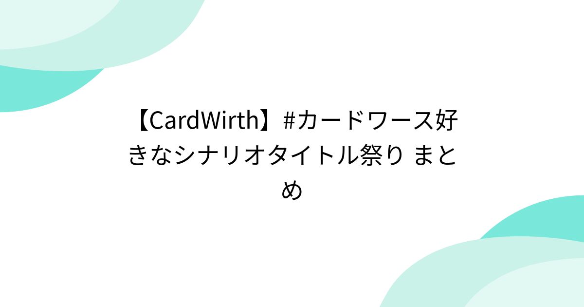 【CardWirth】#カードワース好きなシナリオタイトル祭り まとめ - posfie