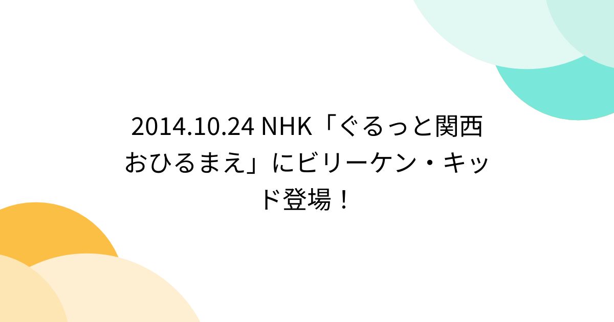2014.10.24 NHK「ぐるっと関西おひるまえ」にビリーケン・キッド登場！ - posfie