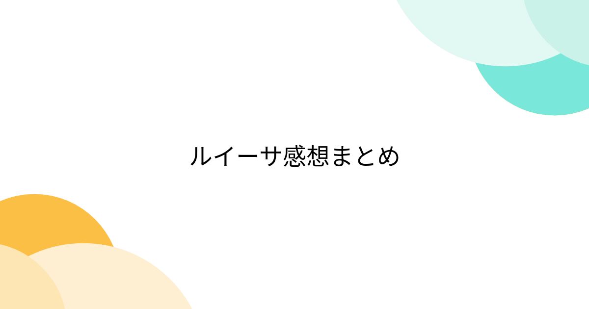 ルイーサ感想まとめ - posfie