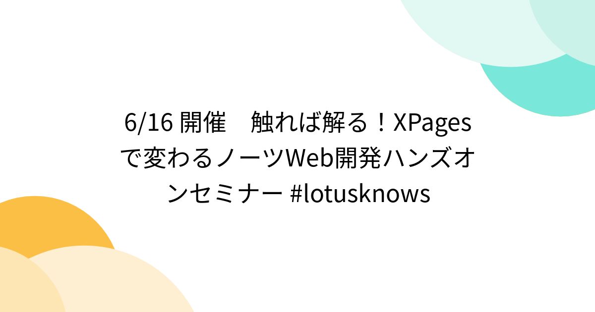 6/16 開催 触れば解る！XPagesで変わるノーツWeb開発ハンズオンセミナー #lotusknows - posfie